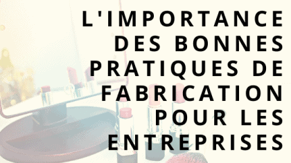 L'importance des bonnes pratiques de fabrication.